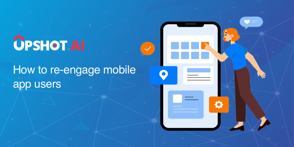 How to re-engage mobile app users - Upshot.ai