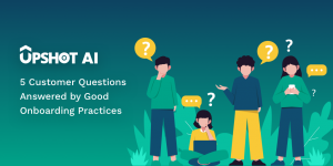 5 Customer Questions Answered by Good Onboarding Practices - Upshot.ai