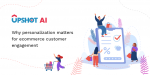 Why personalization matters for ecommerce customer engagement - Upshot.ai