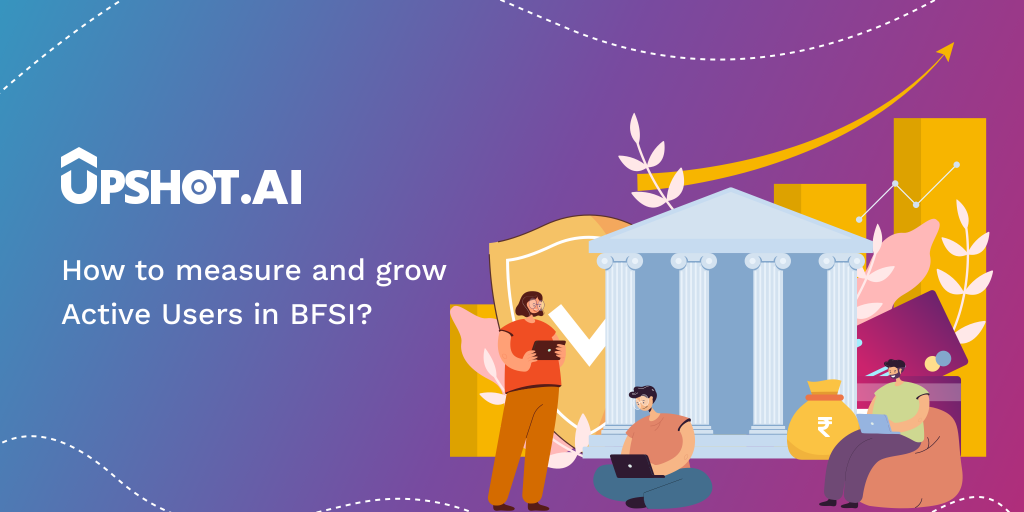 How to measure and grow Active Users in BFSI? - Upshot.ai