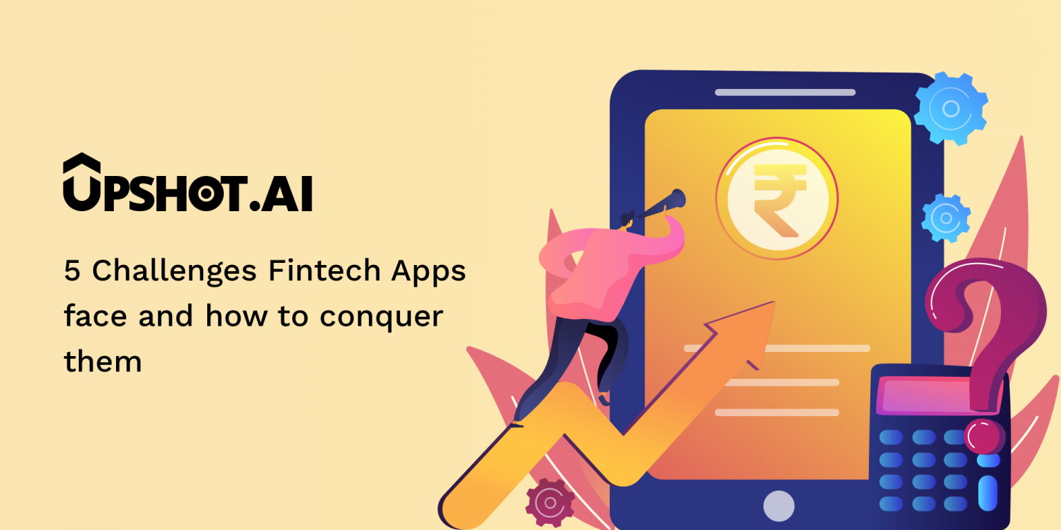 5 Challenges Fintech Apps face and how to conquer them - Upshot.ai
