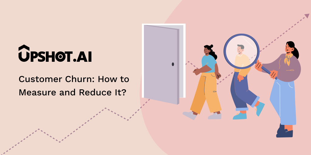 Customer Churn: How to Measure and Reduce It? - Upshot.ai