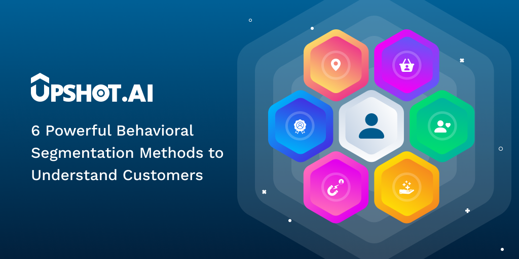 6 Powerful Behavioral Segmentation Methods To Understand Your Customers