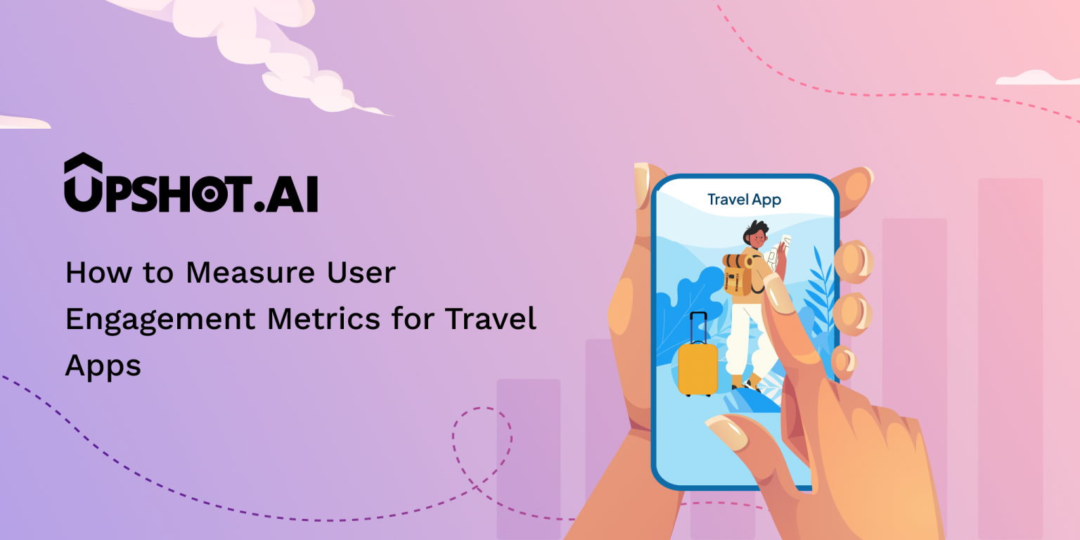 How To Measure User Engagement Metrics For Travel Apps Upshot Ai
