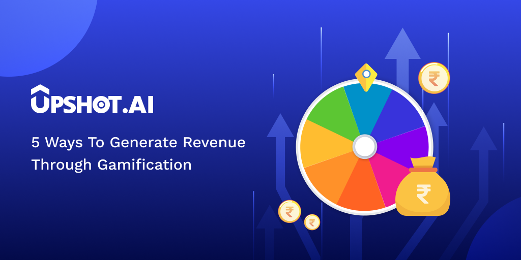 5 Ways To Generate Revenue Through Gamification - Upshot.ai
