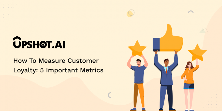 How To Measure Customer Loyalty: 5 Important Metrics - Upshot.ai