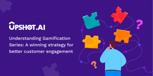 Understanding Gamification Series: A winning strategy for better Customer Engagement - Upshot.ai