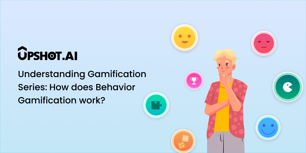 Understanding Gamification Series: How does Behavior Gamification work? - Upshot.ai