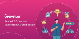 Busted! 7 Common Myths about Gamification - Upshot.ai