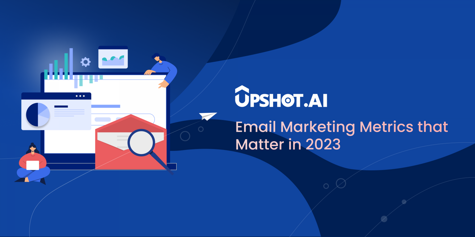 Email Marketing Metrics that Matter in 2023 - Upshot.ai Email Marketing Metrics that Matter in 2023 - Upshot.ai