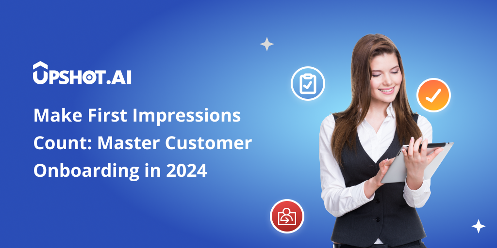 Make First Impressions Count: Master Customer Onboarding in 2024 - Upshot.ai