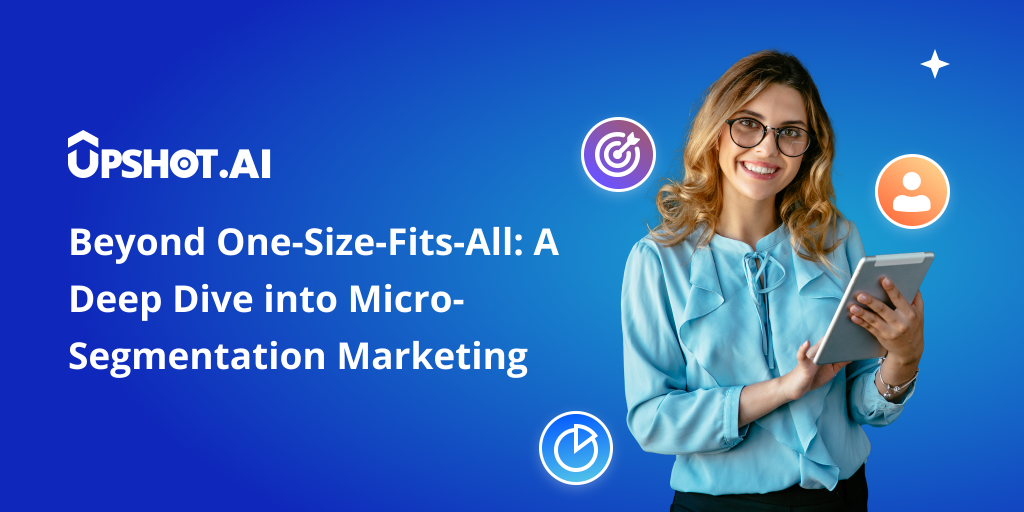 Beyond One-Size-Fits-All: A Deep Dive into Micro-Segmentation Marketing - Upshot.ai