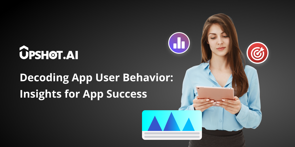 Decoding App User Behavior: Insights for App Success - Upshot.ai