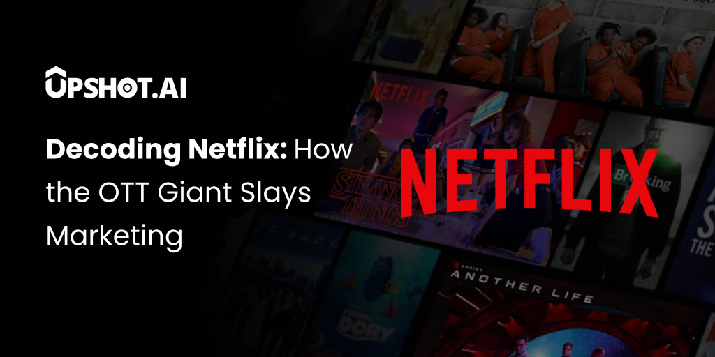 Decoding Netflix: How the OTT Giant Slays Marketing - Upshot.ai
