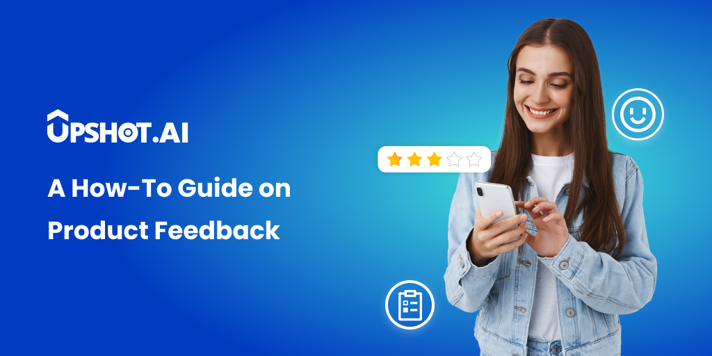 A How-To Guide on Product Feedback - Upshot.ai