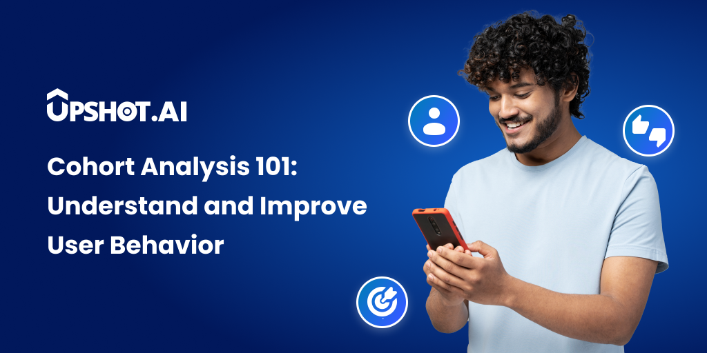 Cohort Analysis 101: Understand and Improve User Behavior - Upshot.ai