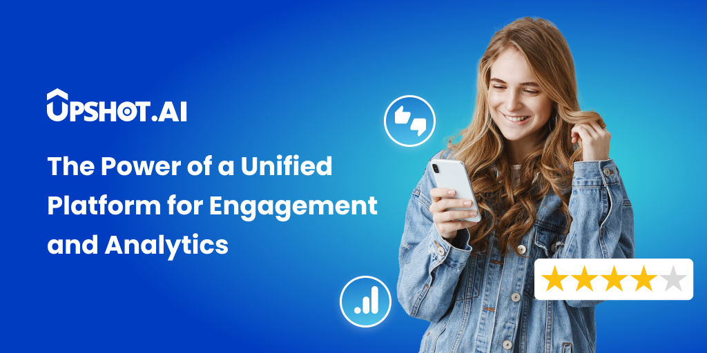The Power of a Unified Platform for Engagement and Analytics - Upshot.ai